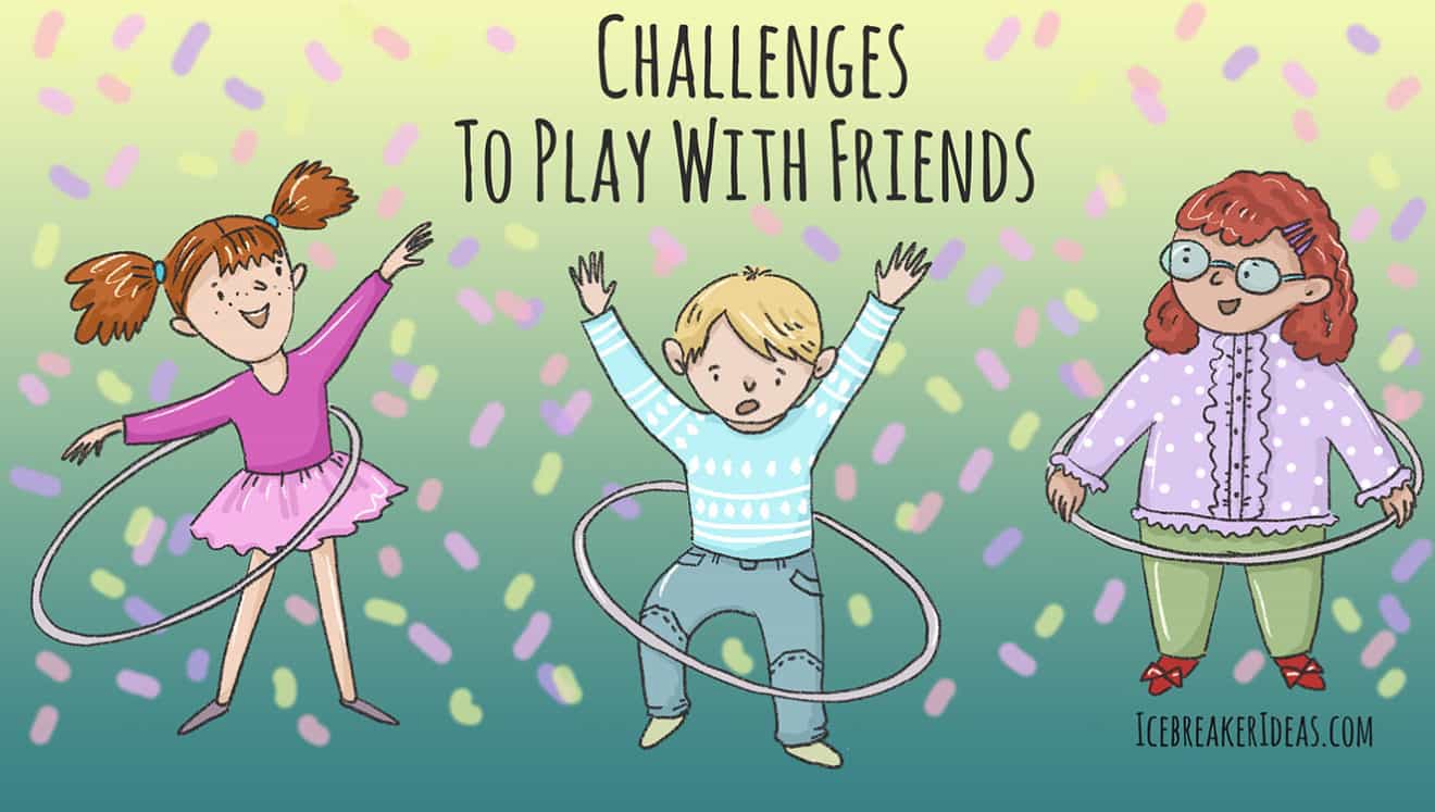 25 Super Fun Challenges To Play With Friends - IcebreakerIdeas